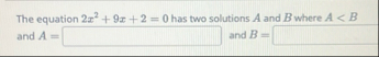 The equation 2x2 9x 2=0 ﻿has two solutions A and B | Chegg.com