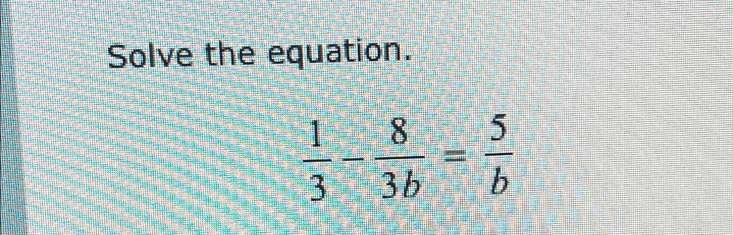Solved Solve the equation.13-83b=5b | Chegg.com