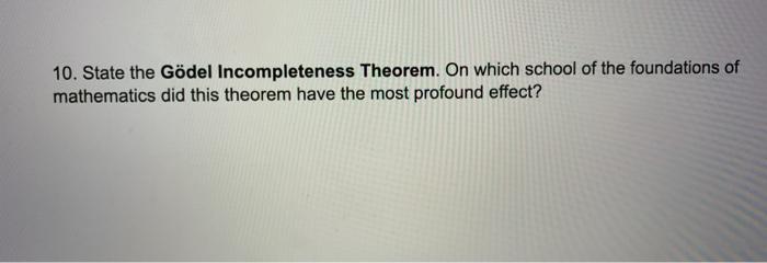 Solved 10. State the Gödel Incompleteness Theorem. On which | Chegg.com
