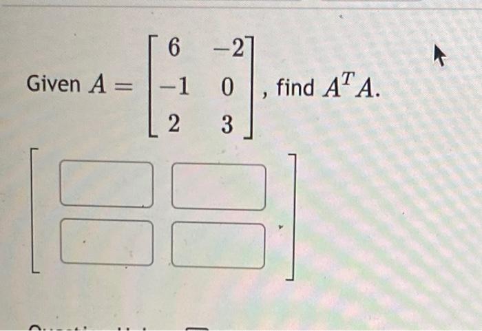 Solved Given A=⎣⎡6−12−203⎦⎤, finc | Chegg.com