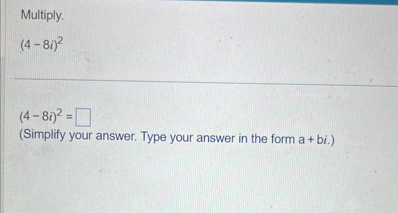 Solved Multiply.(4-8i)2(4-8i)2=(Simplify your answer. Type | Chegg.com