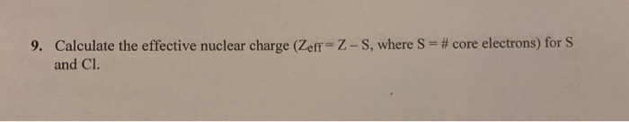Solved 9. Calculate the effective nuclear charge (Zeff=Z-S, | Chegg.com
