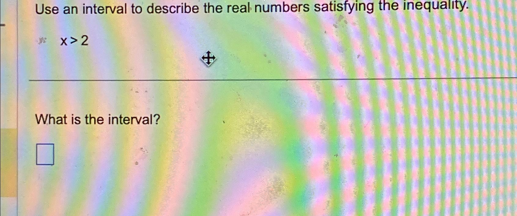 Solved Use an interval to describe the real numbers | Chegg.com