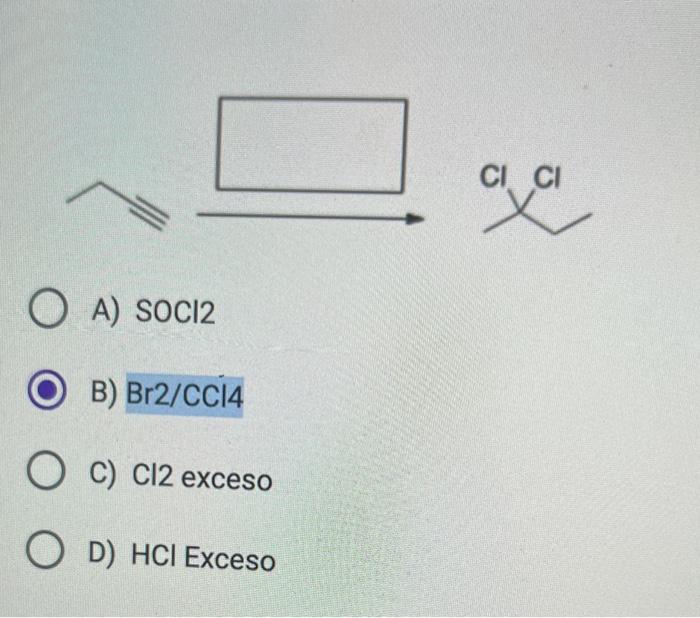 Solved A) SOCl2 B) Br2/CCl4 C) Cl2 exceso D) HCl Exceso | Chegg.com