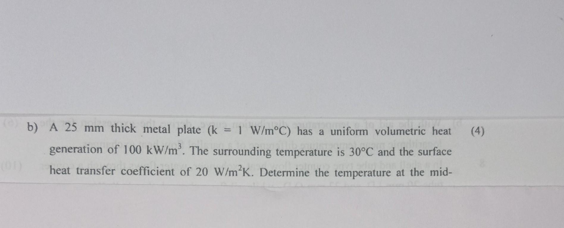 Solved b) A 25 mm thick metal plate (k=1 W/m∘C) has a | Chegg.com