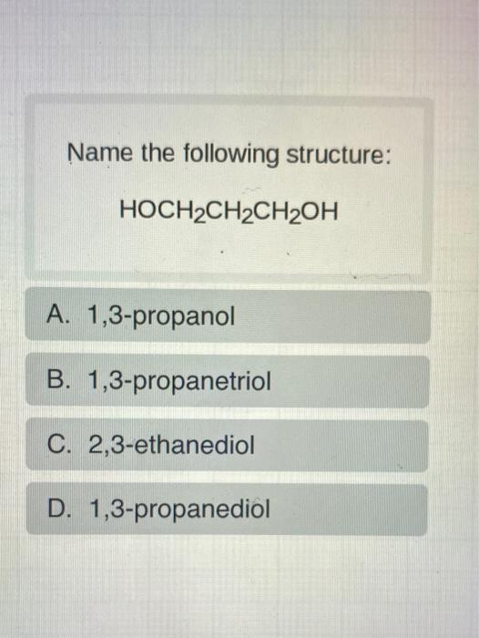 Solved Name the following structure: HOCH2CH2CH2OH A. | Chegg.com