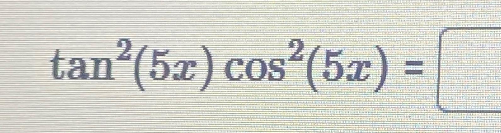 Solved tan2(5x)cos2(5x)= | Chegg.com