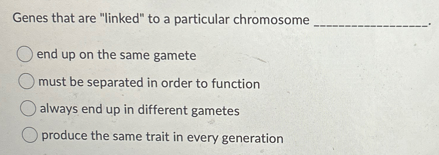 Solved Genes that are "linked" to a particular chromosomeend | Chegg.com