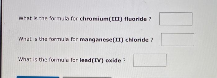Solved What is the formula for chromium(III) fluoride? What | Chegg.com