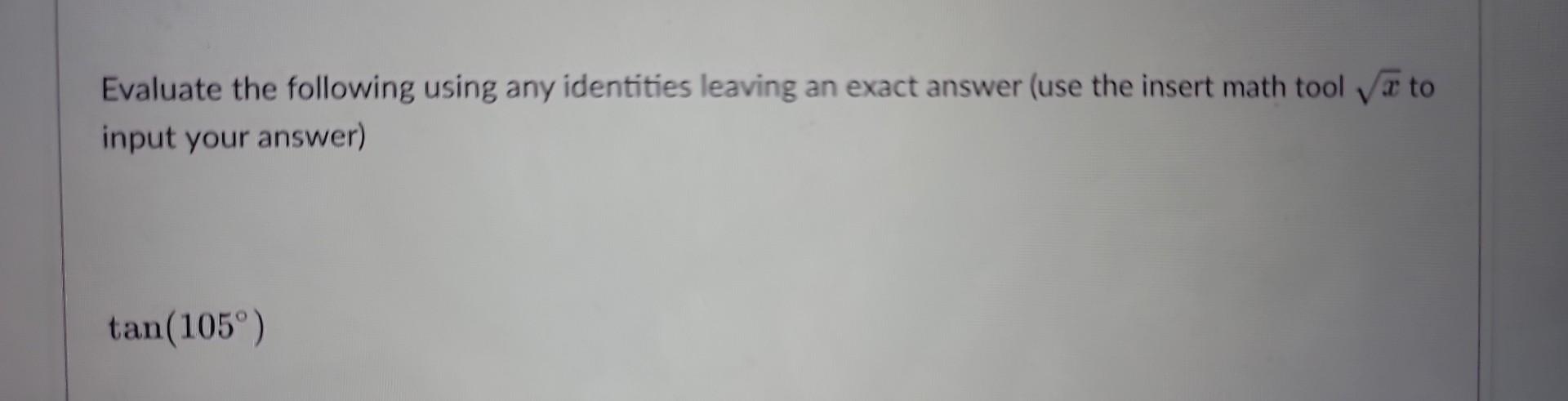 Solved Evaluate the following using any identities leaving | Chegg.com