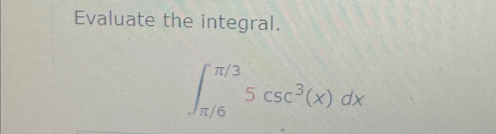 Solved Evaluate the integral.∫π6π35csc3(x)dx | Chegg.com