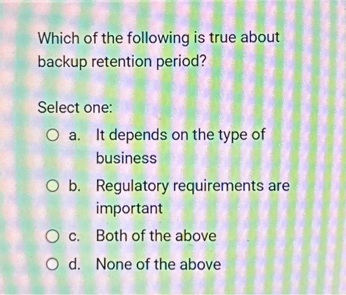 Solved Which of the following is true about backup retention | Chegg.com