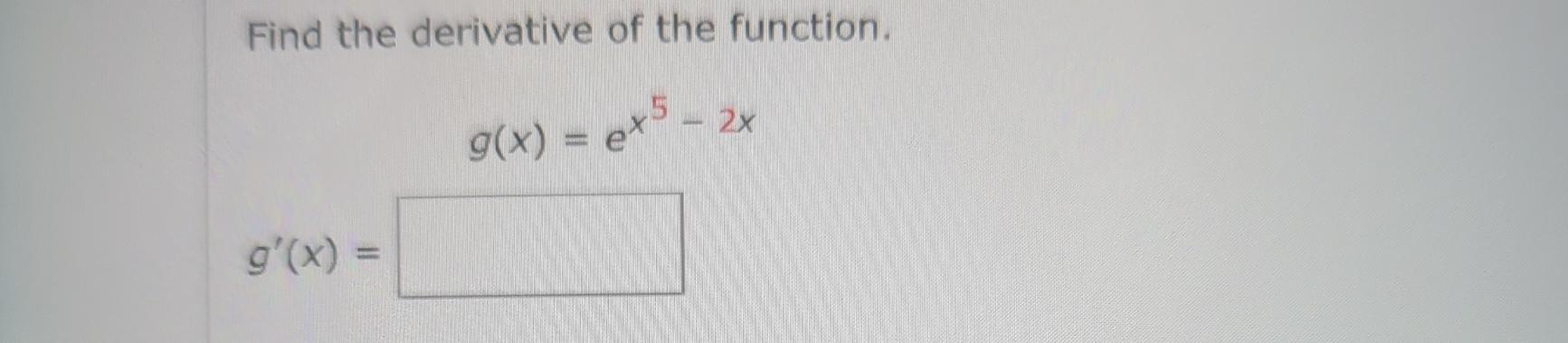 Solved Find the derivative of the function.g(x)=ex5-2xg'(x)= | Chegg.com