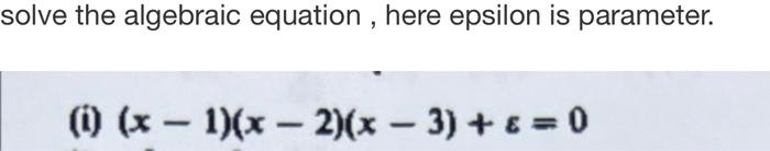 Solved solve the algebraic equation , here epsilon is | Chegg.com