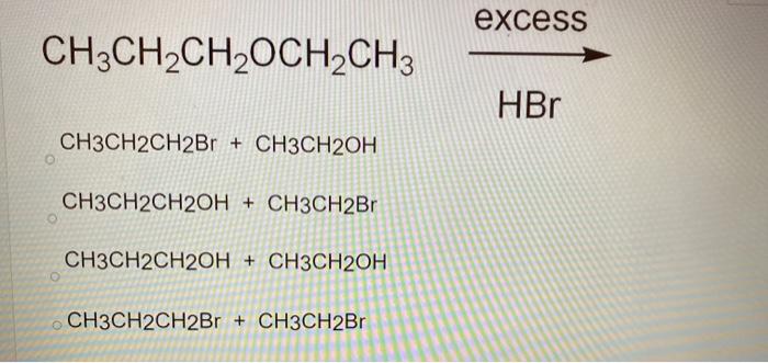 Solved excess CH3CH2CH2OCH2CH3 HBr CH3CH2CH2Br + CH3CH2OH | Chegg.com