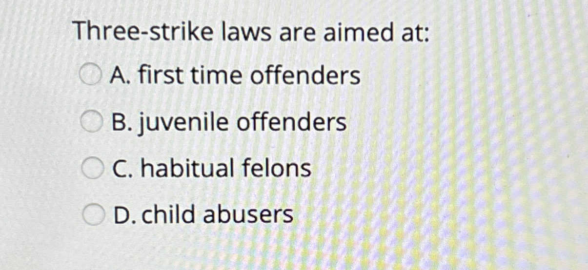 Solved Three-strike laws are aimed at:A. ﻿first time | Chegg.com
