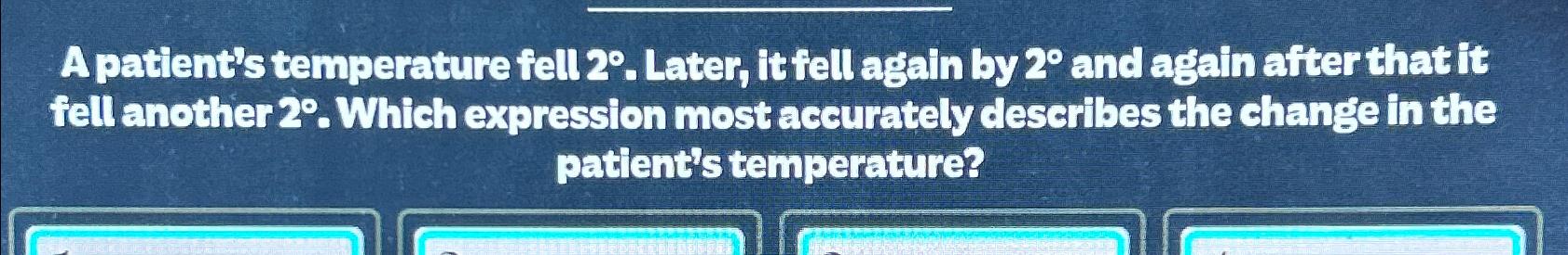 Solved A patient's temperature fell 2°. ﻿Later, it fell | Chegg.com