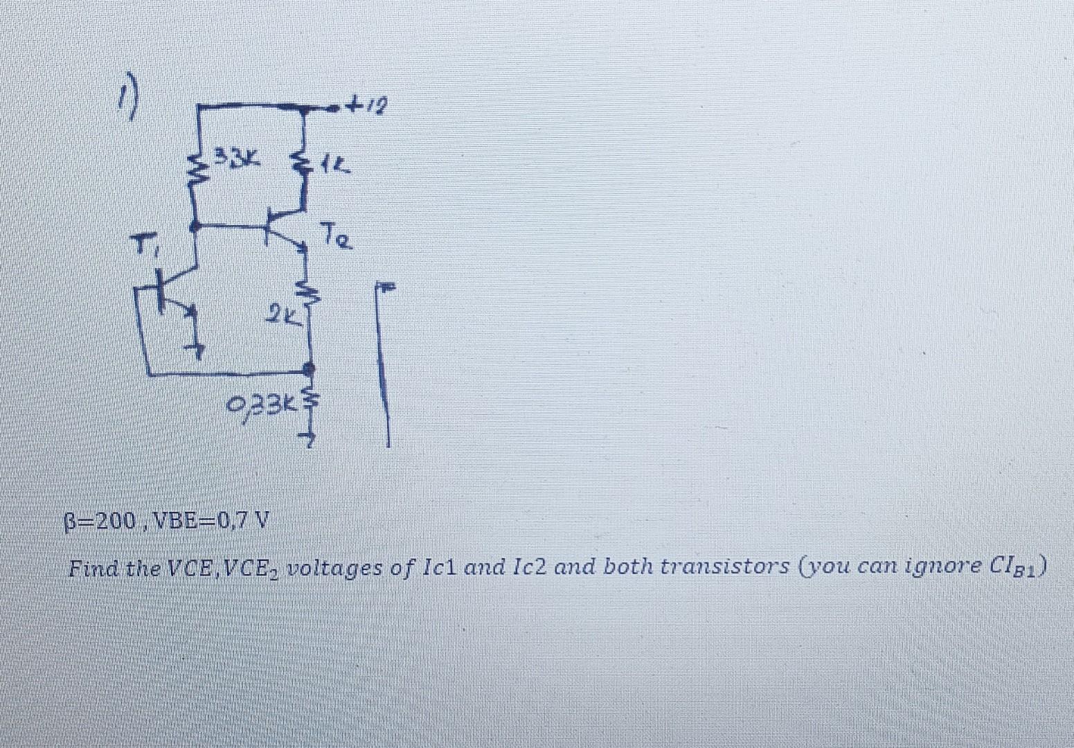 Solved 1) β=200,VBE=0,7 V Find the VCE, VCE 2 voltages of IC | Chegg.com