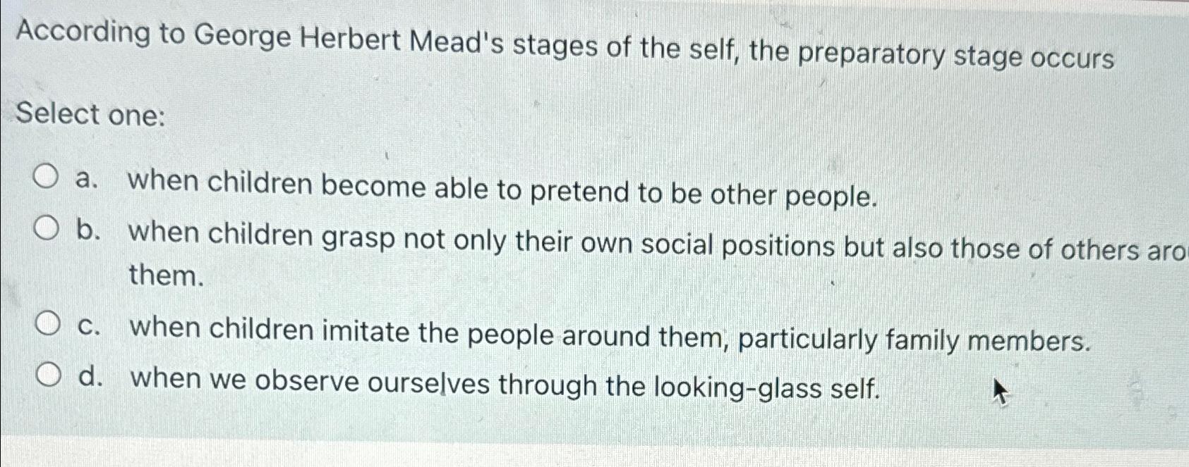 Solved According to George Herbert Mead's stages of the | Chegg.com