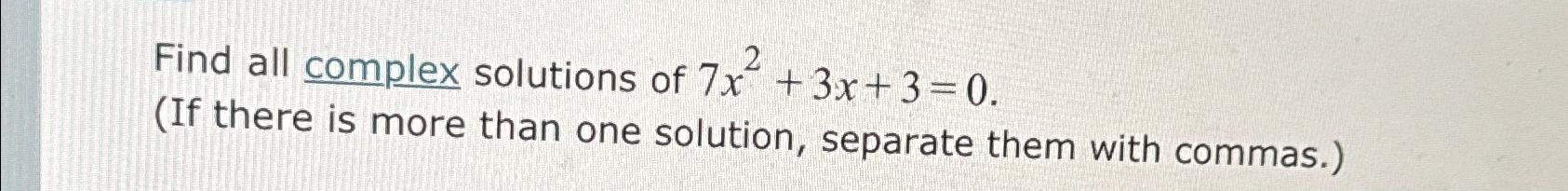 Solved Find all complex solutions of 7x2+3x+3=0.(If there is | Chegg.com