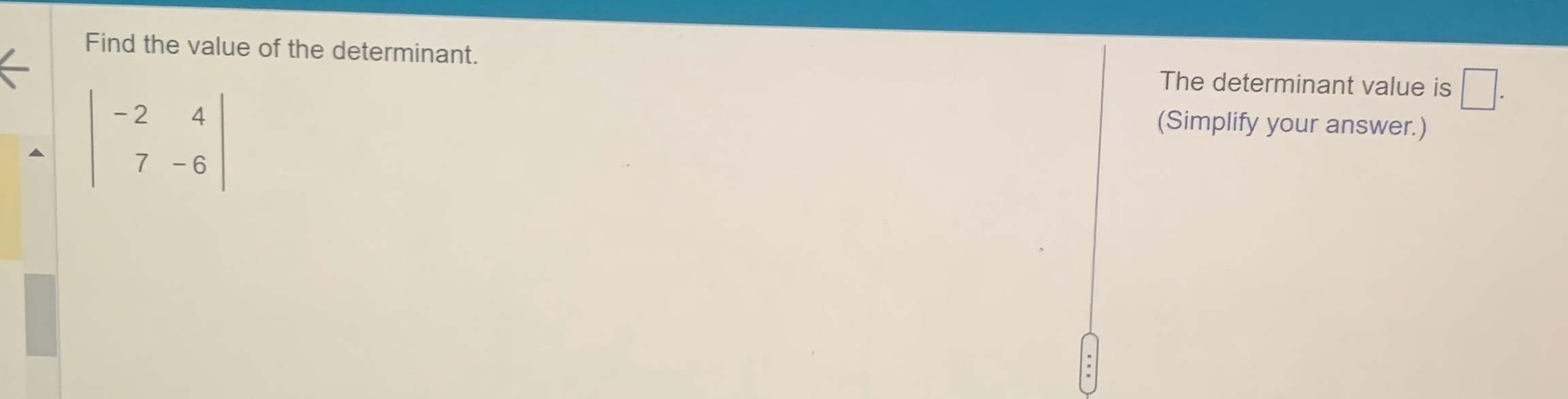 Solved Find the value of the determinant.|[-2,4],[7,-6]|The | Chegg.com