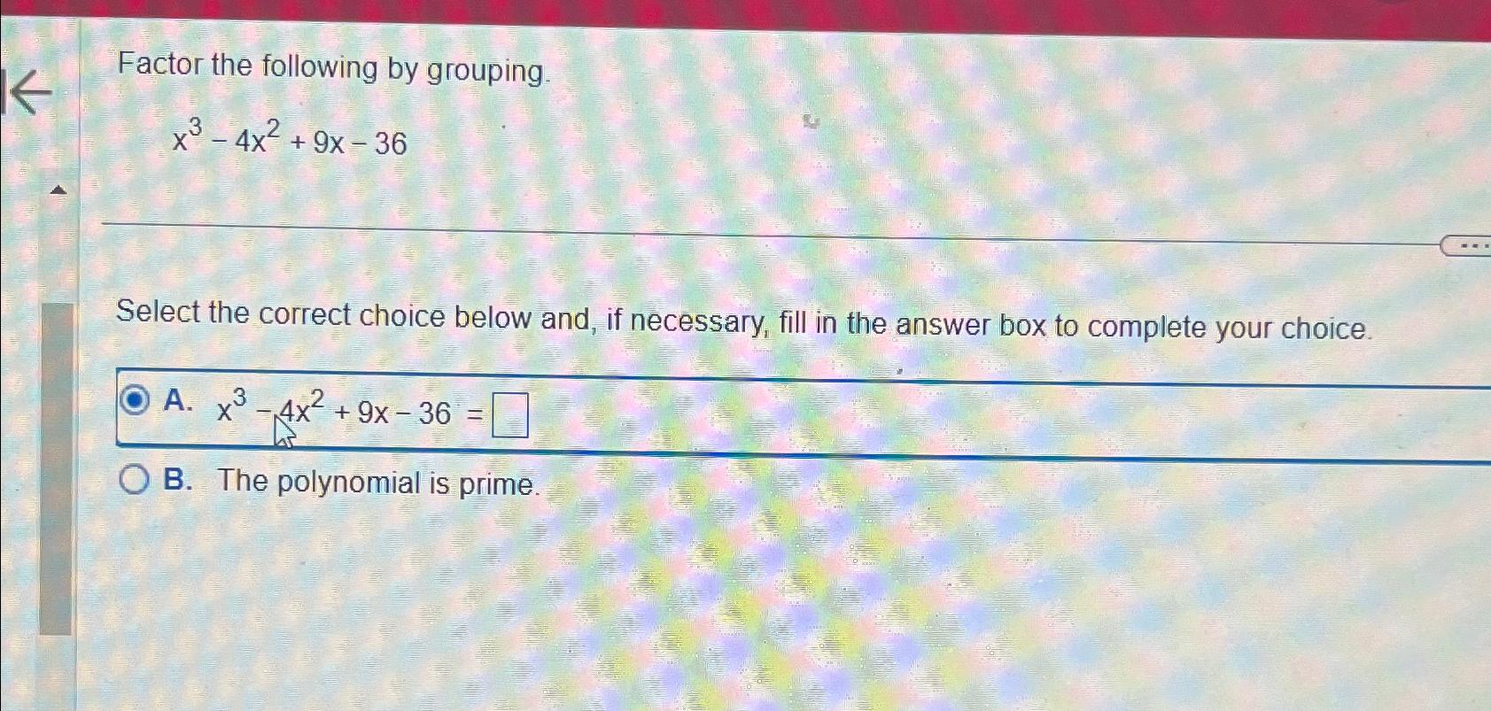 Solved Factor the following by grouping.x3-4x2+9x-36Select | Chegg.com