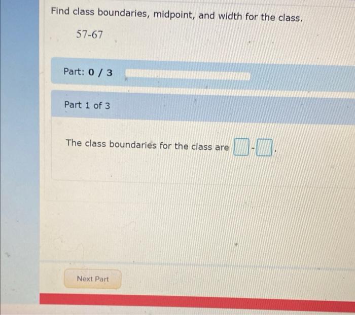 Solved Find class boundaries, midpoint, and width for the | Chegg.com