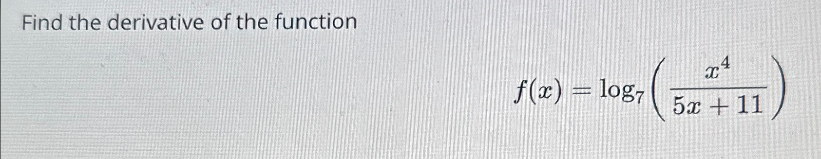Solved Find the derivative of the functionf(x)=log7(x45x+11) | Chegg.com