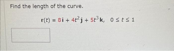 Solved Find the length of the curve. r(t)=8i+4t2j+5t3k,0≤t≤1 | Chegg.com