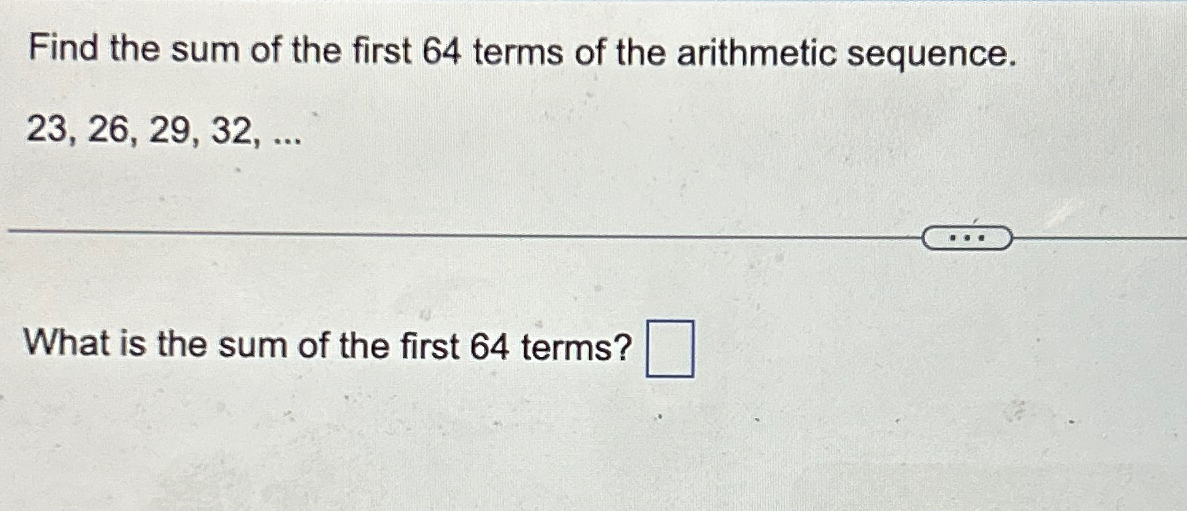 Solved Find the sum of the first 64 ﻿terms of the arithmetic | Chegg.com