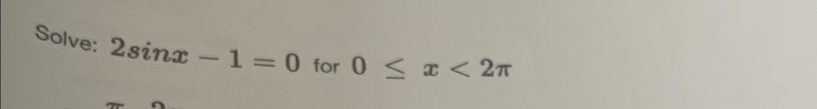 Solved Solve: 2sinx-1=0 ﻿for 0≤x