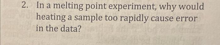 Solved 2. In a melting point experiment, why would heating a | Chegg.com