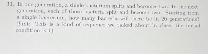 Solved 11. In one generation, a single bacterium splits and | Chegg.com