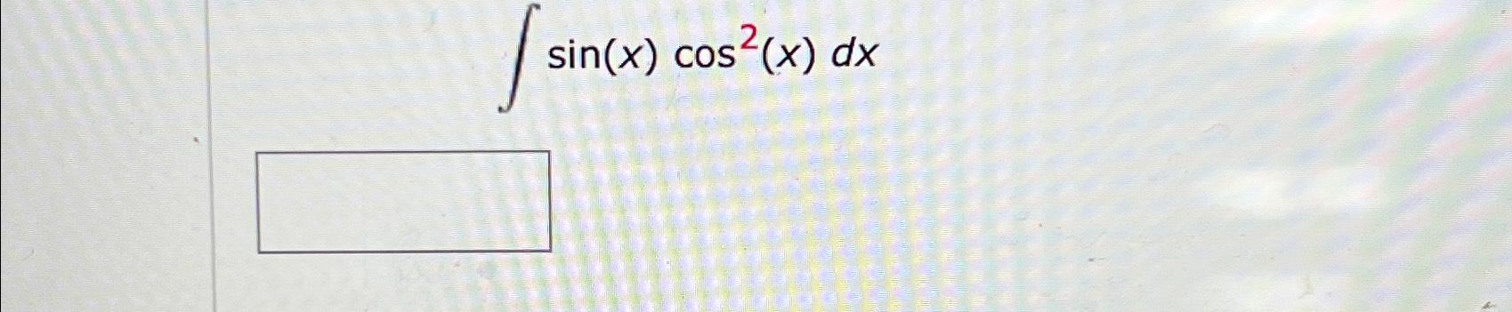Solved ∫﻿﻿sin(x)cos2(x)dx | Chegg.com