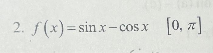 2. f(x)=sinx−cosx[0,π] | Chegg.com