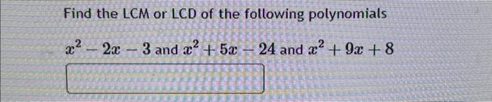 Solved Find the LCM or LCD of the following polynomials | Chegg.com