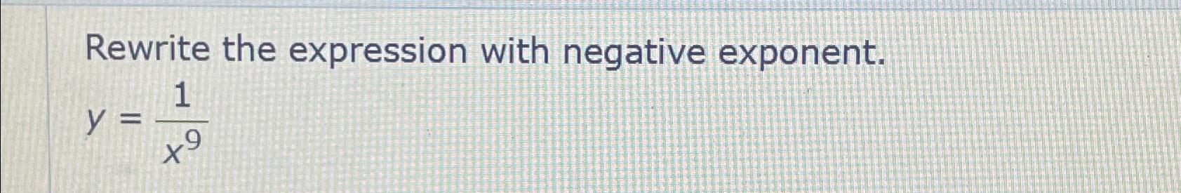 Solved Rewrite the expression with negative exponent.y=1x9 | Chegg.com