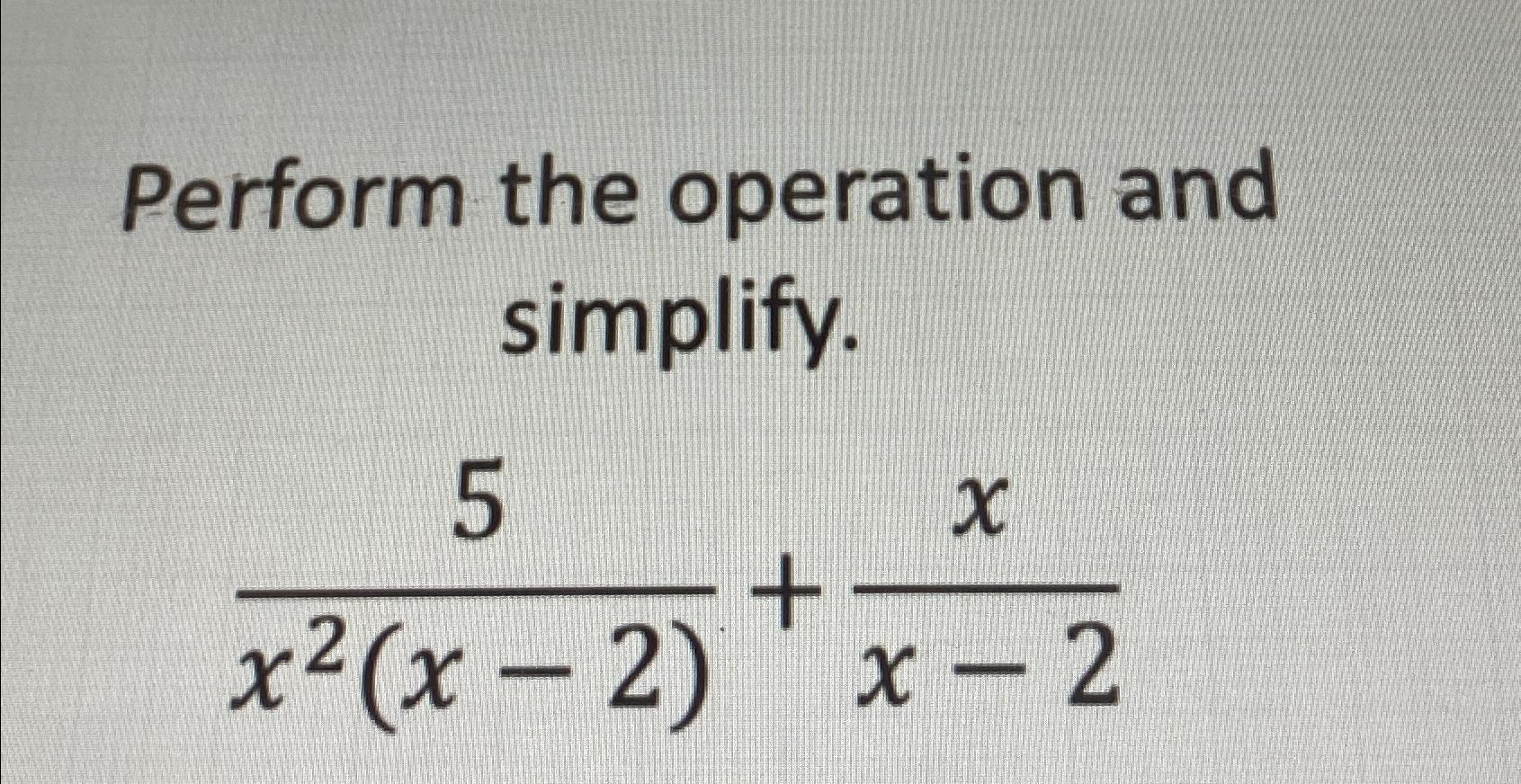 Solved Perform the operation and simplify.5x2(x-2)+xx-2 | Chegg.com