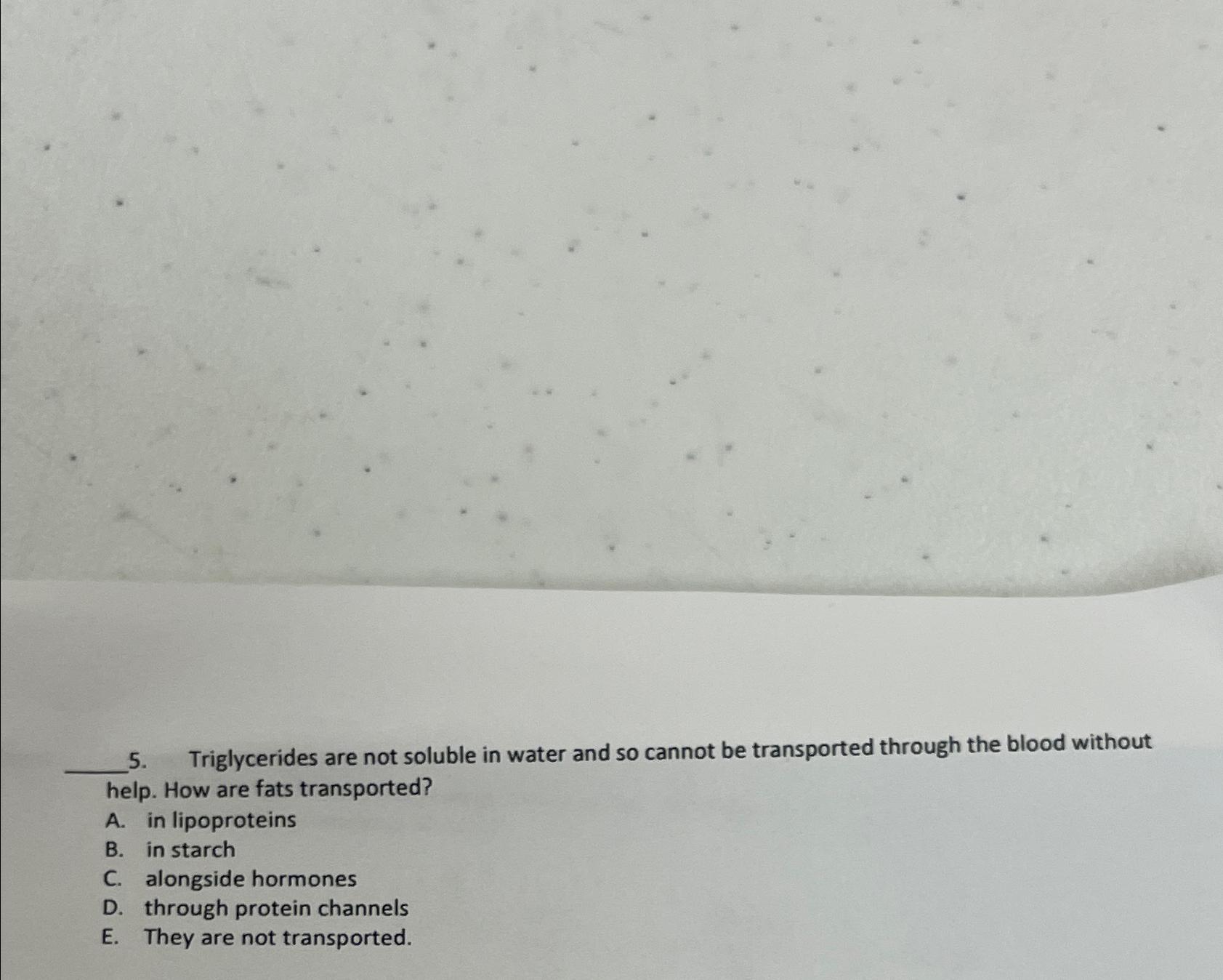 Solved Triglycerides are not soluble in water and so cannot | Chegg.com