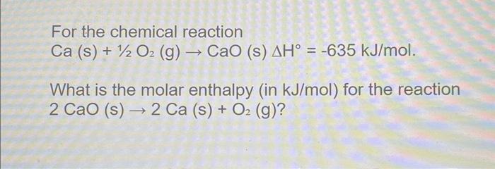 Solved For the chemical reaction Ca(s)+1/2O2( | Chegg.com