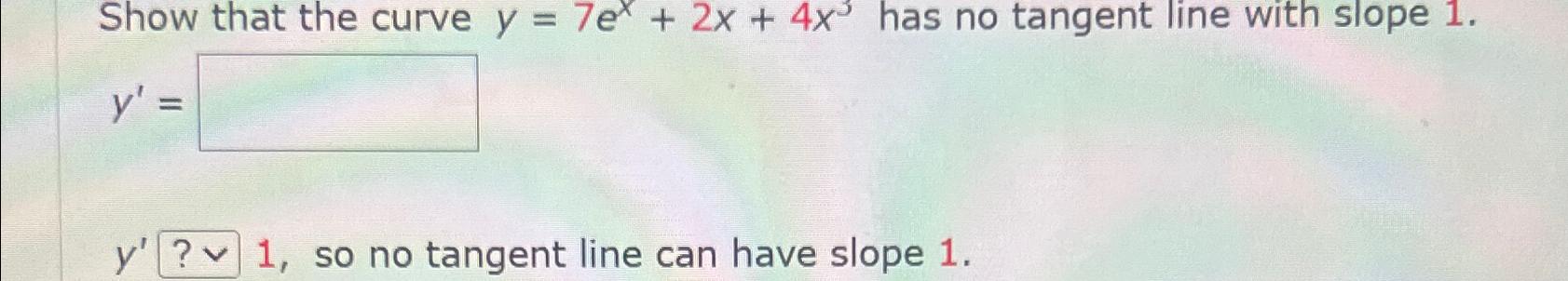 Solved Show that the curve y=7ex+2x+4x3 ﻿has no tangent line | Chegg.com