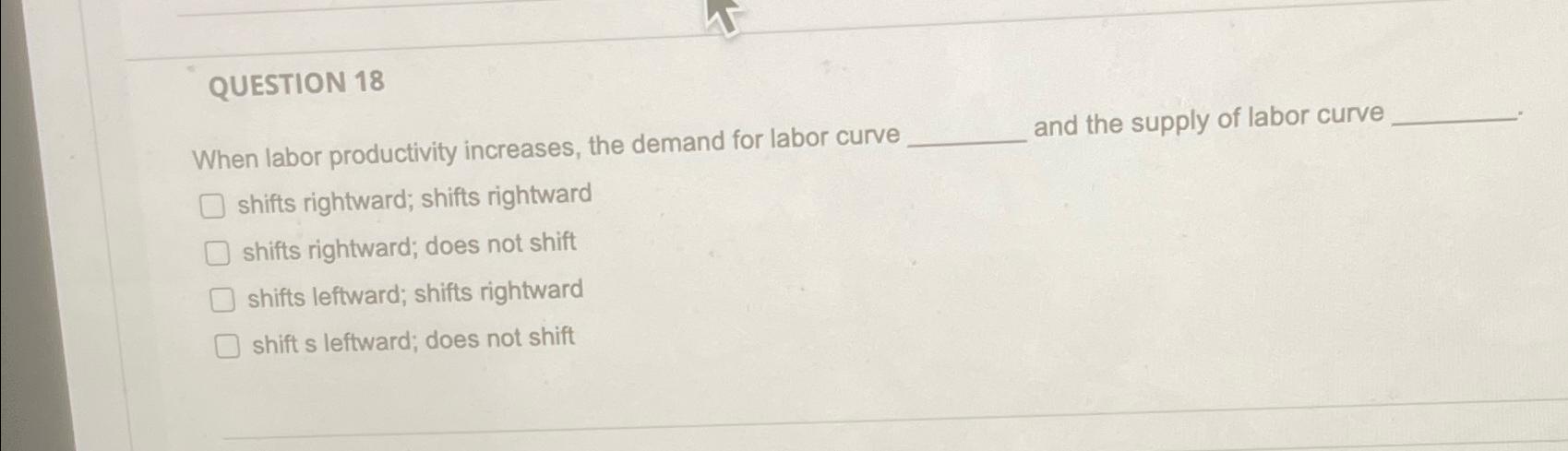 Solved QUESTION 18When labor productivity increases, the | Chegg.com