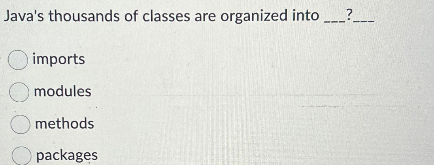 Solved Java's thousands of classes are organized into | Chegg.com