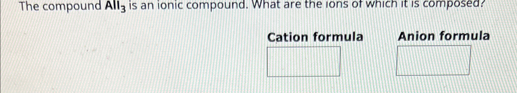 Solved The compound All3 ﻿is an ionic compound. What are the | Chegg.com