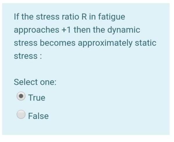 Solved If the stress ratio R in fatigue approaches +1 then | Chegg.com
