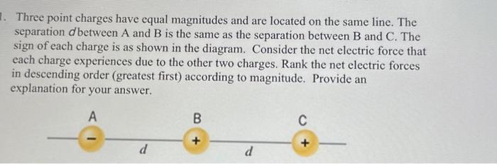 Solved 1. Three point charges have equal magnitudes and are | Chegg.com