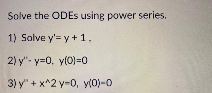 Solved Solve the ODEs using power series. 1) Solve y'= y +1, | Chegg.com