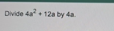 Solved Divide 4a2+12a ﻿by 4a | Chegg.com