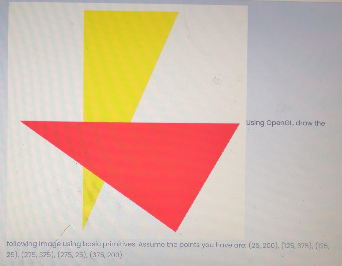 Solved Using OpenGL, draw the following image using basic | Chegg.com