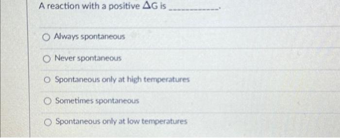 Solved A reaction with a positive AG is Always spontaneous O | Chegg.com